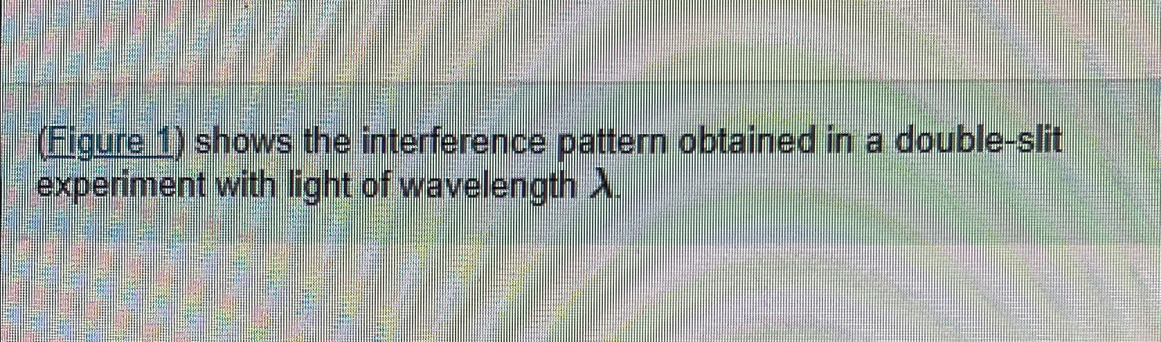 Solved (Figure 1) ﻿shows the interference pattern obtained | Chegg.com