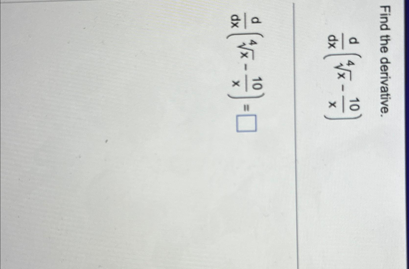 Solved Find the derivative.ddx(x4-10x)ddx(x4-10x)= | Chegg.com
