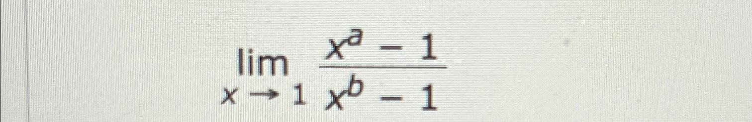 Solved limx→1xa-1xb-1 | Chegg.com