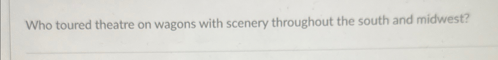 Solved Who toured theatre on wagons with scenery throughout | Chegg.com