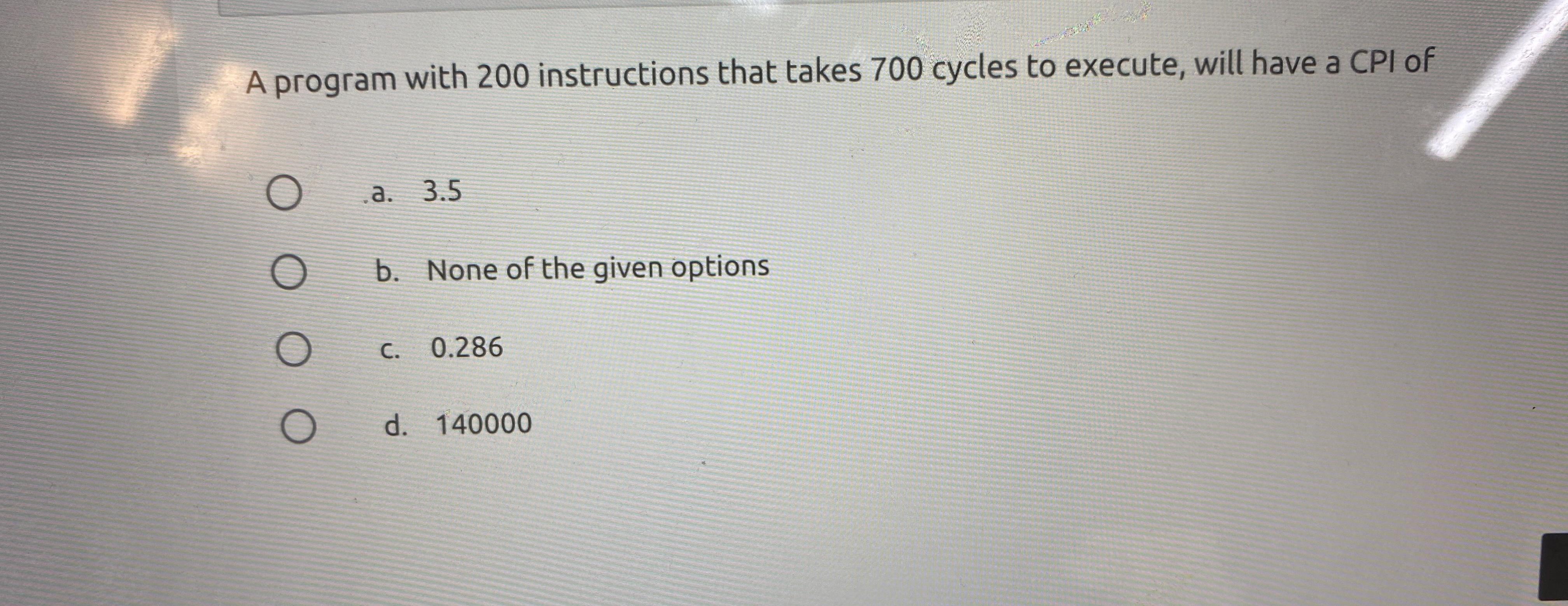 Solved A program with 200 ﻿instructions that takes 700 | Chegg.com