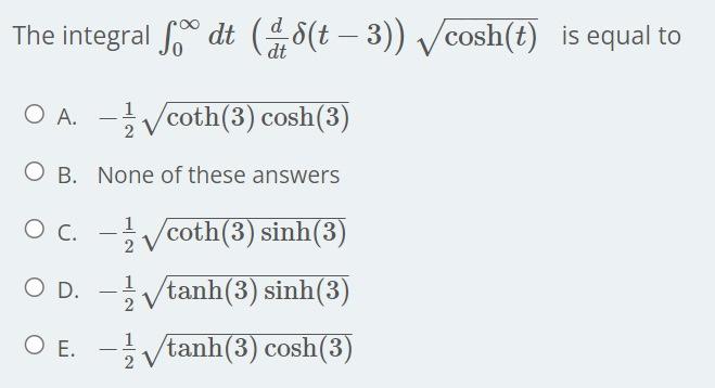 Solved The integral Lodt ( 8(t – 3)) cosh(t) is equal to - | Chegg.com