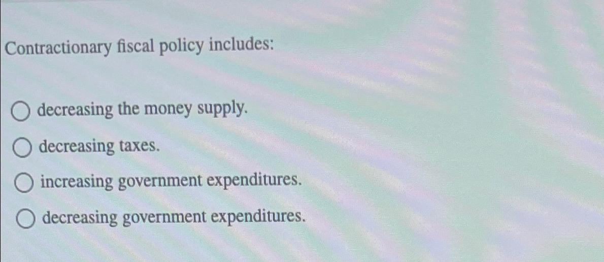 Solved Contractionary fiscal policy includes:decreasing the | Chegg.com