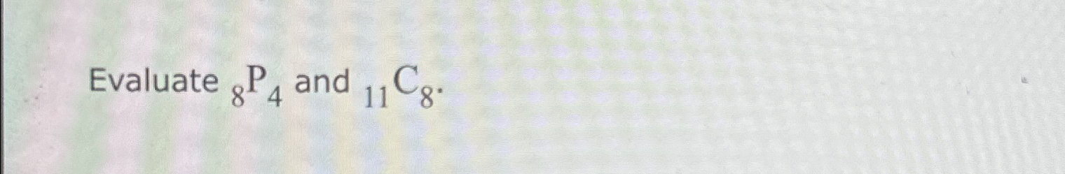 Solved Evaluate ?8P4 ﻿and ?11C8. | Chegg.com