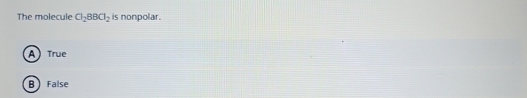 Solved The molecule Cl2BBCl2 ﻿is nonpolar.TrueFalse | Chegg.com