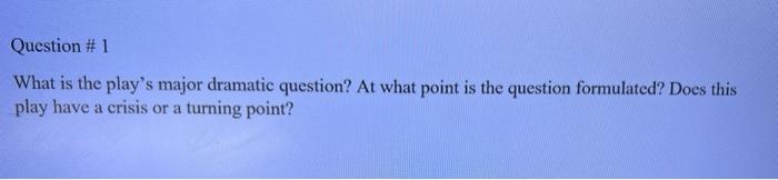 Question #1 What is the play's major dramatic | Chegg.com