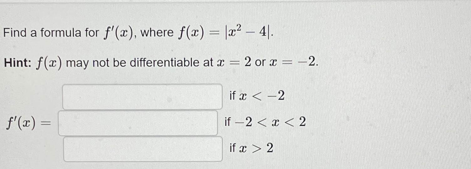 Solved Find a formula for f'(x), ﻿where f(x)=|x2-4|.Hint: | Chegg.com