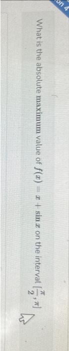 Solved What is the absolute maximum value of f(x)=x+sinx on | Chegg.com