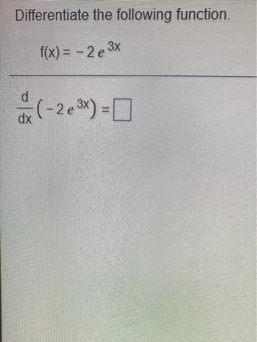 Solved Differentiate the following function. f(x) = -2 e 3x | Chegg.com