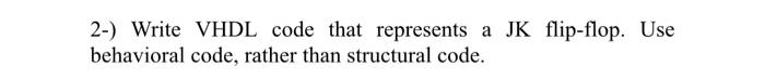Solved 2-) Write VHDL code that represents a JK flip-flop. | Chegg.com