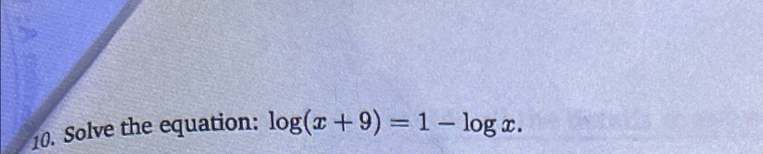 Solved Solve the equation: log(x+9)=1-logx. | Chegg.com
