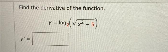 Solved Find the derivative of the function. y=log2(x2−5) y′= | Chegg.com