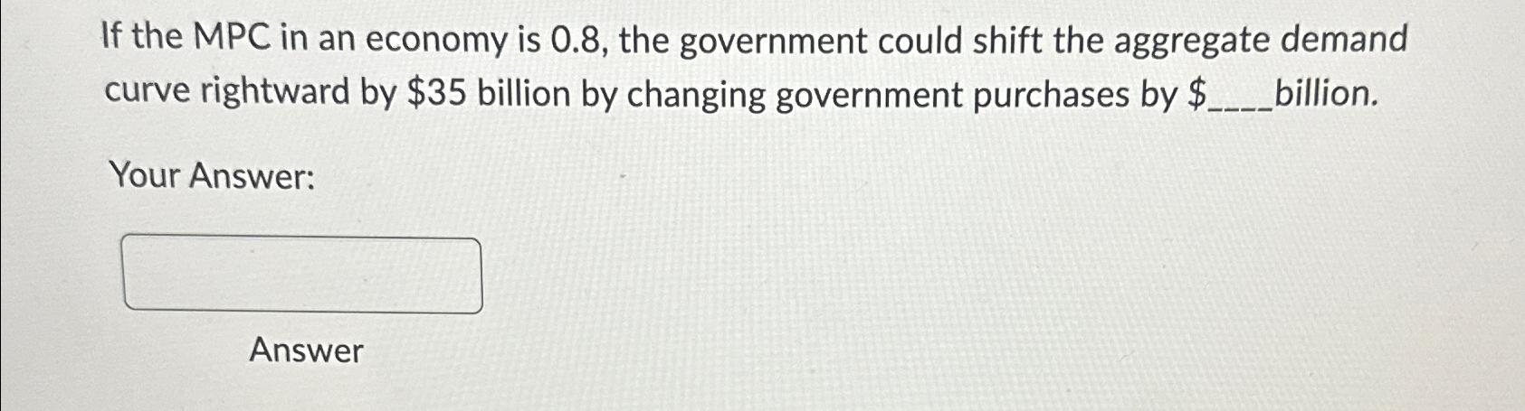Solved If the MPC in an economy is 0.8 , ﻿the government | Chegg.com