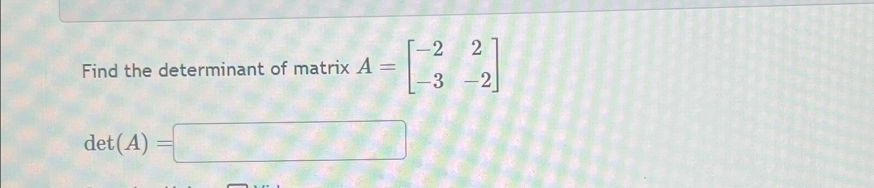 Solved Find the determinant of matrix A=[-22-3-2]det(A)= | Chegg.com