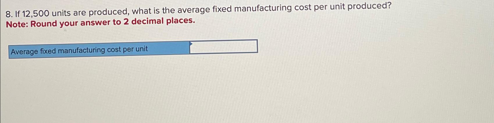 Solved If 12,500 ﻿units are produced, what is the average | Chegg.com