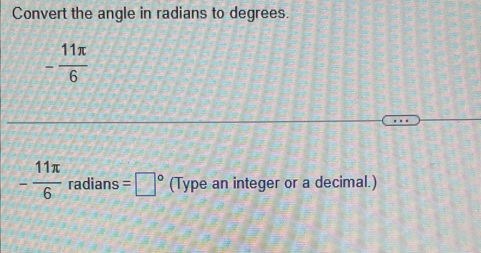 Solved Convert the angle in radians to degrees.-11π6-11π6 | Chegg.com