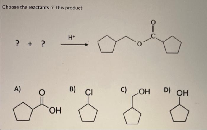Solved Choose the reactants of this product ? + ? H+ A) B) | Chegg.com