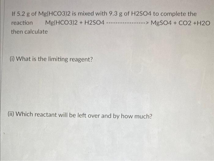 Solved If 5.2 g of Mg(HCO3)2 is mixed with 9.3 g of H2SO4 to | Chegg.com