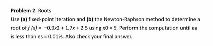 Solved Problem 2. Roots Use (a) fixed-point iteration and | Chegg.com