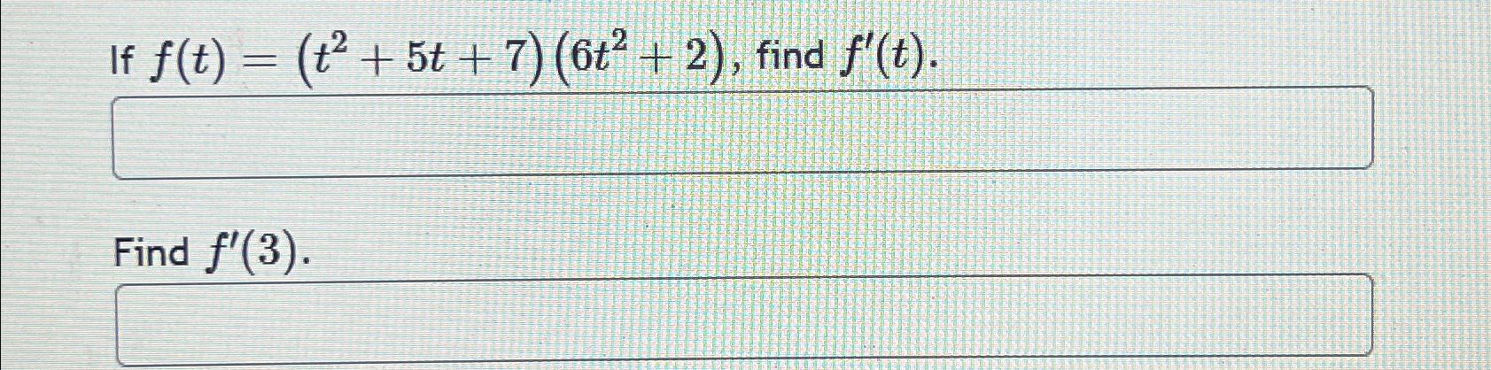 Solved If f(t)=(t2+5t+7)(6t2+2), ﻿find f'(t)Find f'(3). | Chegg.com