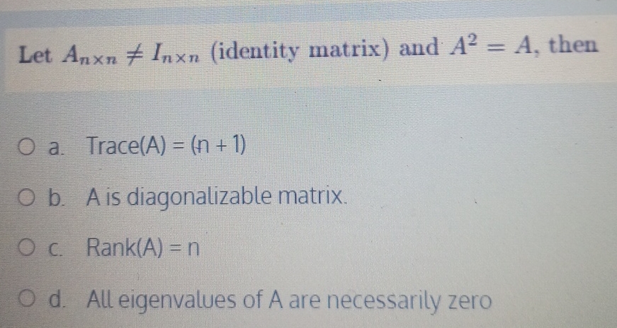 Let An×n≠In×n (identity matrix) ﻿and A2=A, ﻿thena. | Chegg.com
