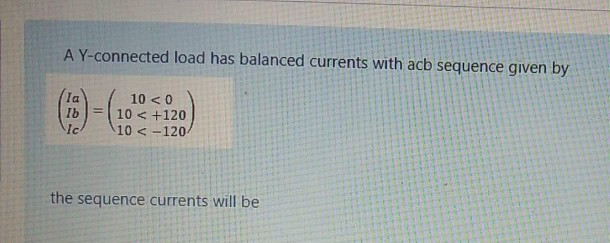 Solved A Y-connected load has balanced currents with acb | Chegg.com
