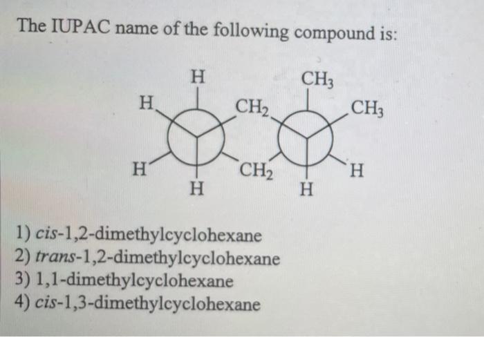 Solved The IUPAC name of the following compound is: H CH3 H | Chegg.com