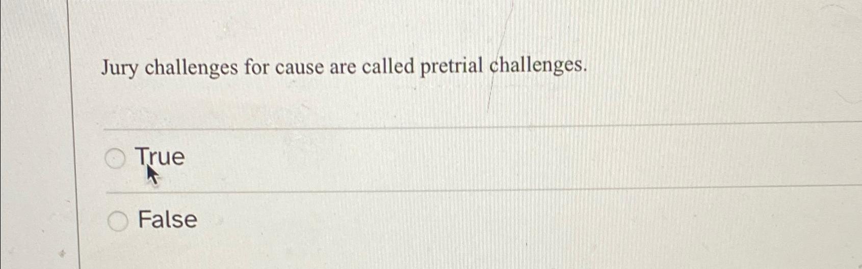 Solved Jury challenges for cause are called pretrial | Chegg.com