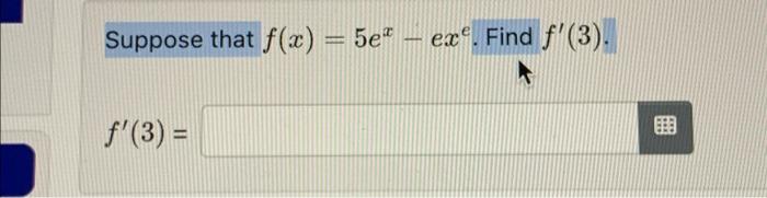 Solved Suppose that f(x) = 5e^x — ex^e. Find f'(3). ƒ'(3) = | Chegg.com
