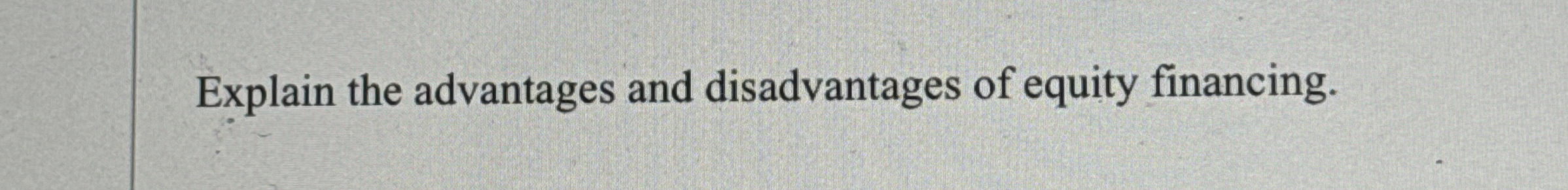 Solved Explain the advantages and disadvantages of equity | Chegg.com