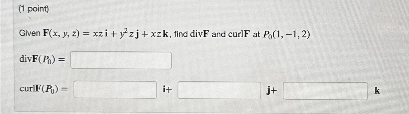 Solved (1 ﻿point)Given F(x,y,z)=xzi+y2zj+xzk, ﻿find divF and | Chegg.com