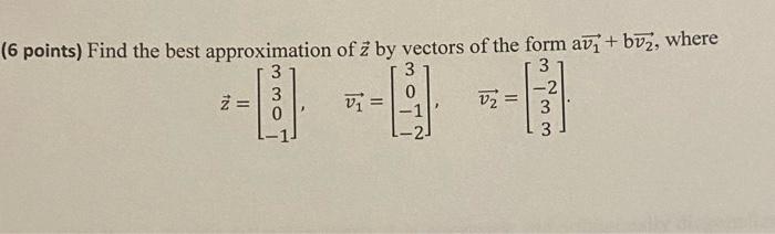 Solved 6 points) Find the best approximation of z by vectors | Chegg.com