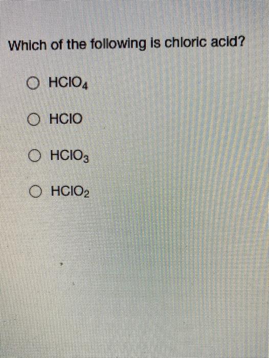 Solved Which of the following is chloric acid? O HCIO, OHCIO | Chegg.com