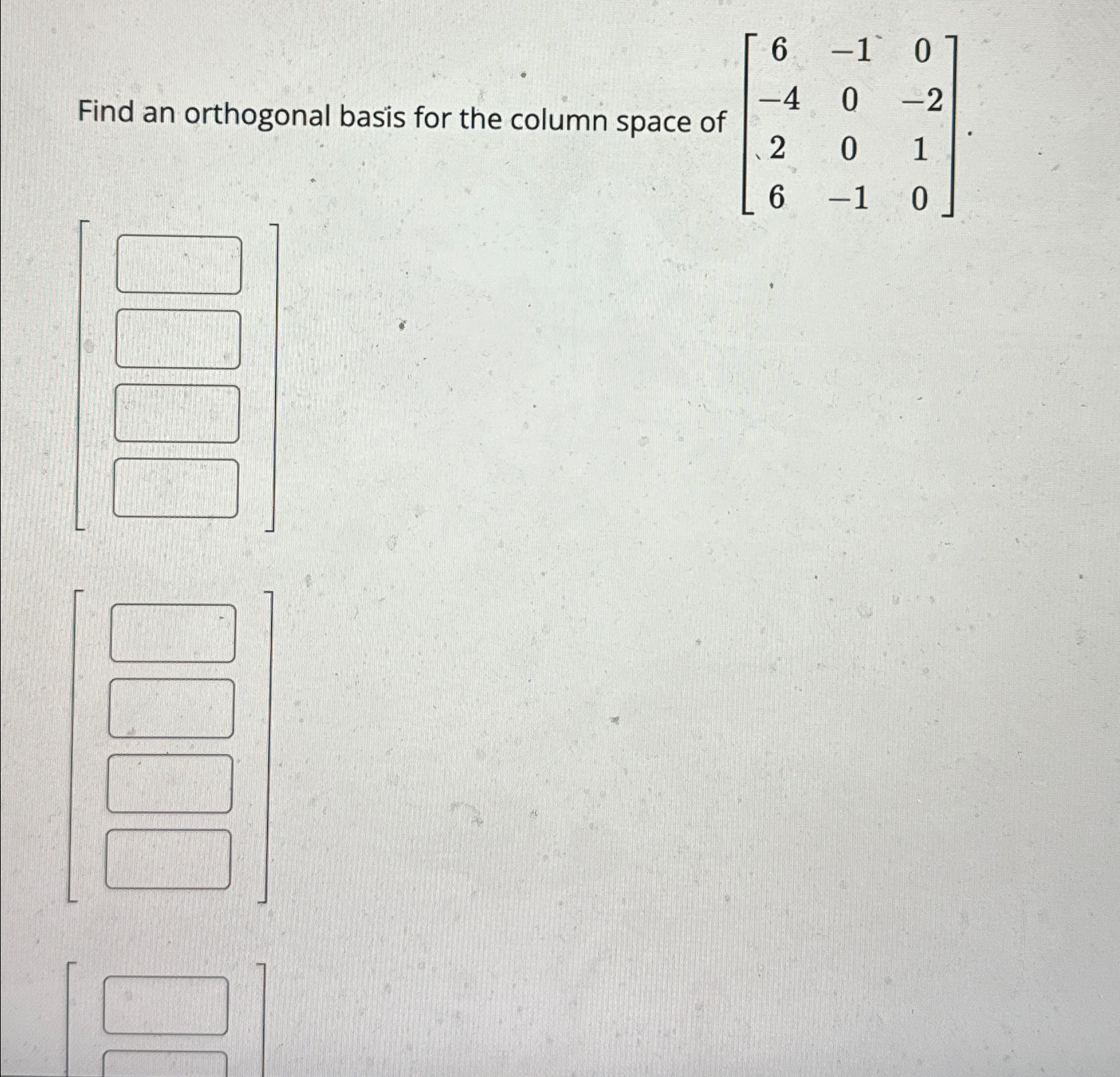 Solved Find an orthogonal basis for the column space of | Chegg.com