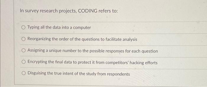 Solved In survey research projects, CODING refers to: Typing | Chegg.com