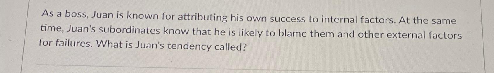 Solved As a boss, Juan is known for attributing his own | Chegg.com