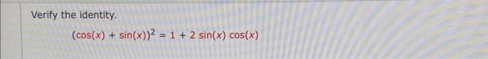 Solved Verify the identity. (cos(x)+sin(x))2=1+2sin(x)cos(x) | Chegg.com