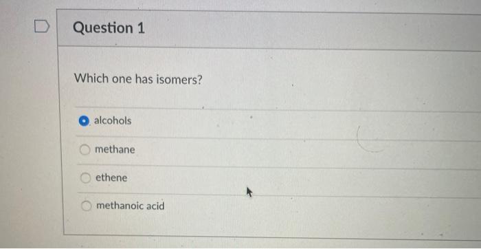 Solved Question 1 Which one has isomers? alcohols methane | Chegg.com