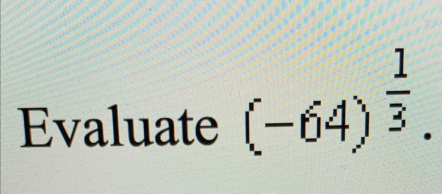 Solved Evaluate (-64)13 | Chegg.com