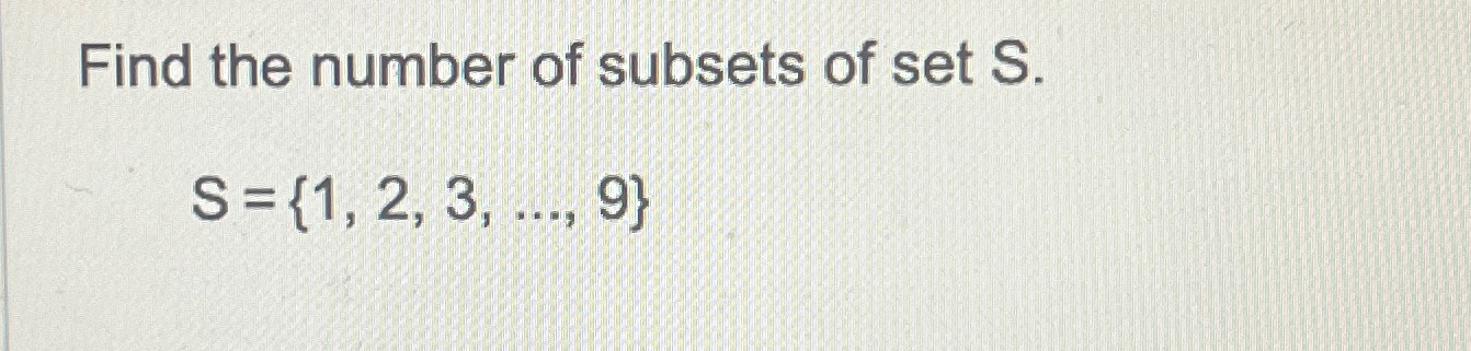 Solved Find the number of subsets of set S.S={1,2,3,dots,9} | Chegg.com