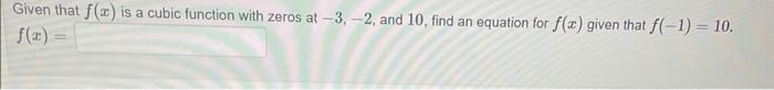 Solved Given that f(x) is a cubic function with zeros at | Chegg.com