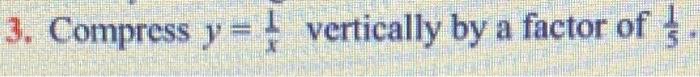 Solved 3. Compress y = | vertically by a factor of } | Chegg.com