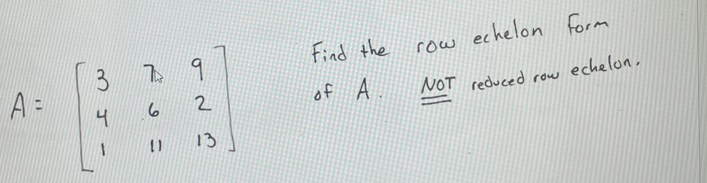 Solved A=[37946211113], ﻿Find the rowFind the row echelon | Chegg.com