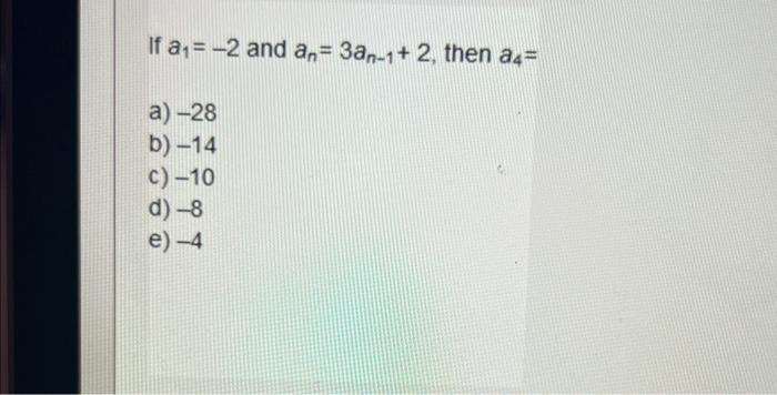 Solved If a1=−2 and an=3an−1+2, then a4= a) −28 b) −14 c) | Chegg.com