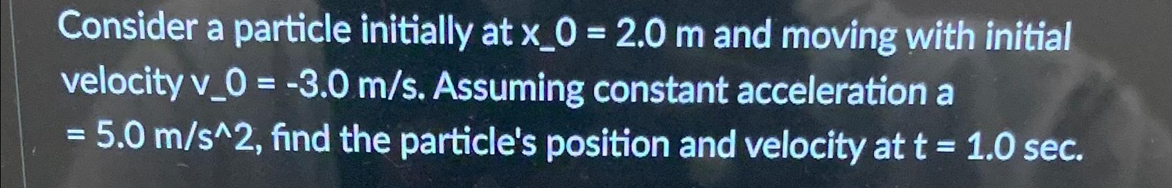 Solved Consider a particle initially at x-0=2.0m ﻿and moving | Chegg.com
