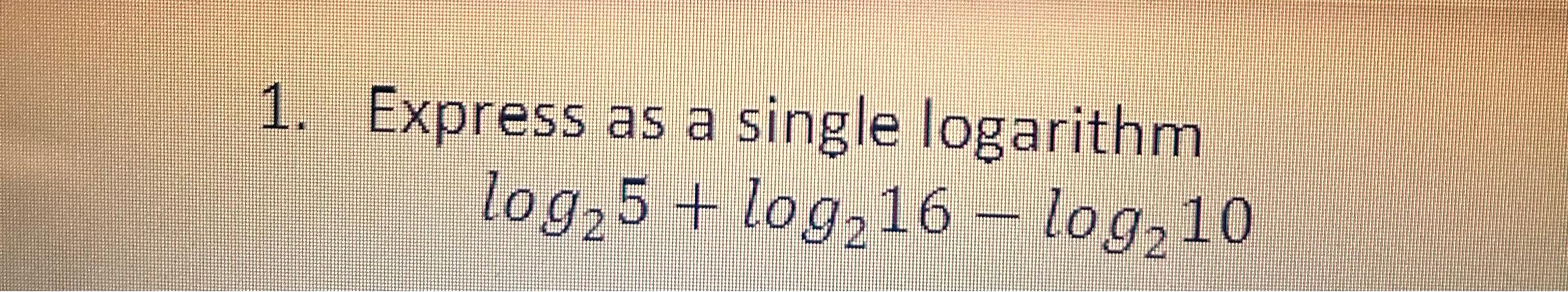 Solved Express as a single logarithmlog25+log216-log210 | Chegg.com