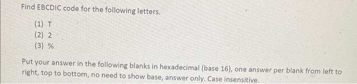 Solved Find EBCDIC code for the following letters. (1) T (2) | Chegg.com
