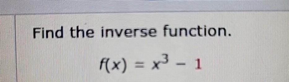 Solved Find the inverse function.f(x)=x3-1 | Chegg.com