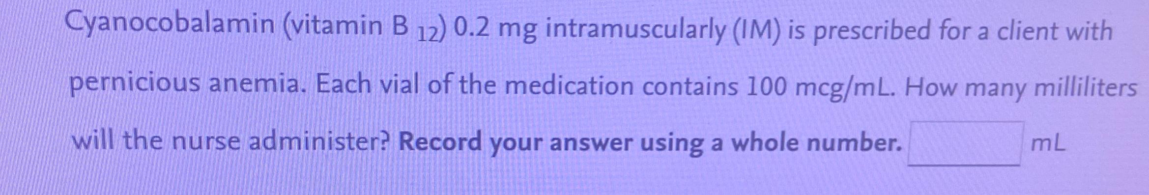 Solved Cyanocobalamin (vitamin B12 ) 0.2mg ﻿intramuscularly | Chegg.com