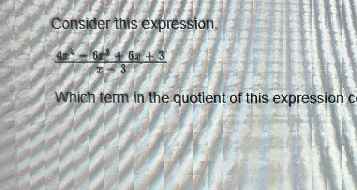 Solved Consider this expression.4x4-6x3+6x+3x-3What is the | Chegg.com
